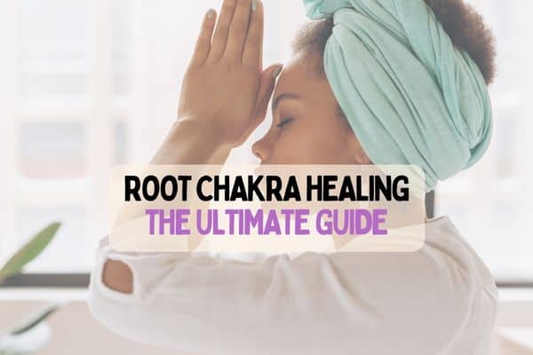 Root Chakra Healing: Ultimate Guide to Healing the Muladhara Chakra